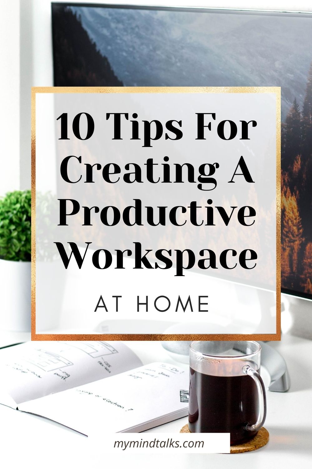 10 Tips For Creating A Productive Workspace At Home - My Mind Talks
